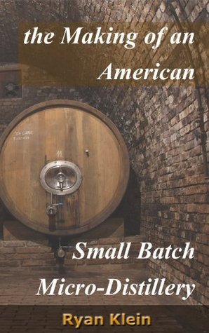 The Making of an American Small Batch Micro-Distillery by Ryan Klein ...