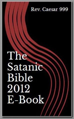 The Satanic Bible 2012 by Rev. Caesar 999 | Goodreads