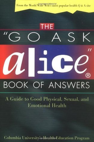 The "Go Ask Alice" Book of Answers: A Guide to Good Physical, Sexual, and Emotional Health by ...