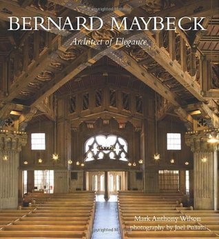 Bernard Maybeck: Architect of Elegance by Mark Anthony Wilson | Goodreads