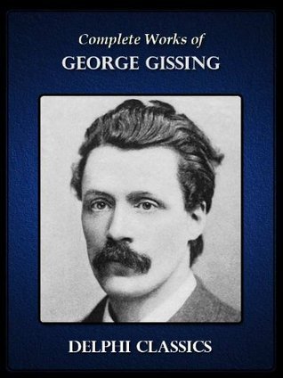 Complete Works of George Gissing (Illustrated) by George Gissing ...