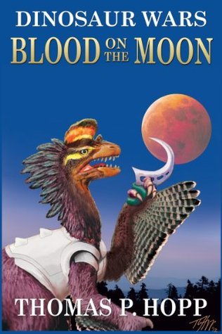 Blood on the Moon (Dinosaur Wars, #3) by Thomas P. Hopp | Goodreads