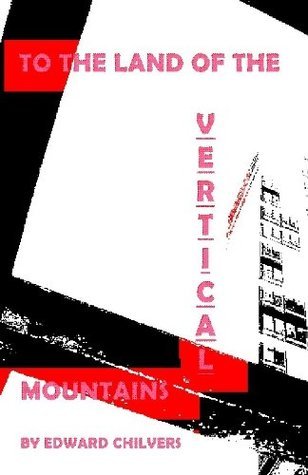 To the Land of the Vertical Mountains by Edward Chilvers | Goodreads