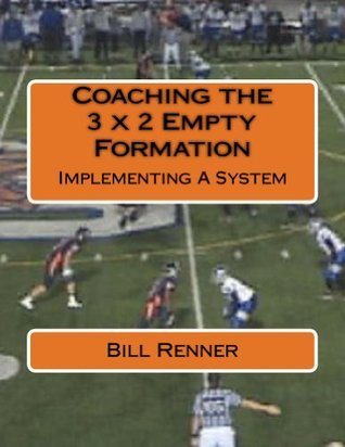 Coaching the 3 x 2 Empty Formation by Bill Renner | Goodreads