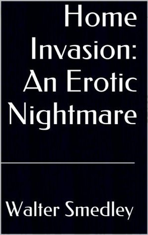 Home Invasion: an Erotic Nightmare by Lance Hardluck | Goodreads