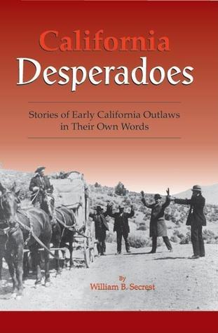 California Desperadoes: Stories of Early California Outlaws in Their ...