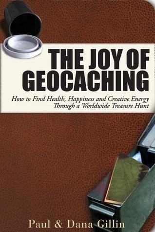 The Joy of Geocaching: How to Find Health, Happiness and Creative ...