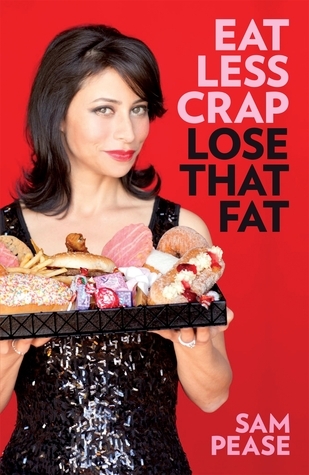 Eat Less Crap Lose That Fat by Sam Pease | Goodreads