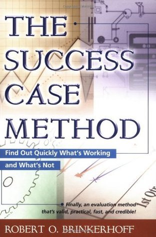 The Success Case Method: Find Out Quickly What's Working and What's Not ...