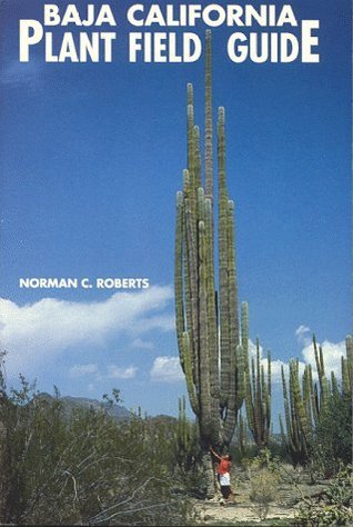 Baja California Plant Field Guide by Norman C. Roberts | Goodreads