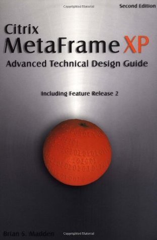 Citrix Metaframe Xp: Advanced Technical Design Guide by Brian S. Madden ...