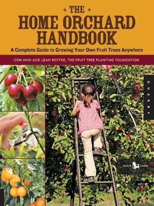 The Home Orchard Handbook: A Complete Guide to Growing Your Own Fruit ...