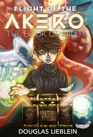 Flight of the Akero: The Book of Milo by Douglas Lieblein | Goodreads