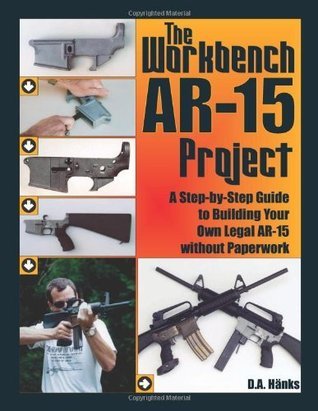The Workbench AR-15 Project: A Step-by-Step Guide to Building Your Own ...