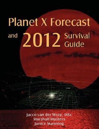 Planet X Forecast and 2012 Survival Guide by Marshall Masters | Goodreads