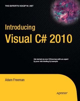 Introducing Visual C# 2010 (Expert's Voice in .NET) by Adam Freeman | Goodreads