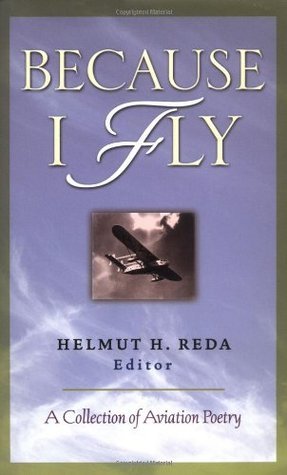 Because I Fly: A Collection of Aviation Poetry by Helmut H. Reda ...