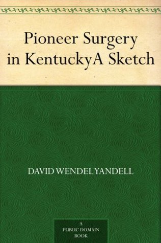 Pioneer Surgery in KentuckyA Sketch by David Wendel Yandell | Goodreads