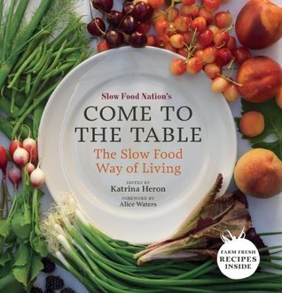 Slow Food Nation's Come to the Table: The Slow Food Way of Living by ...