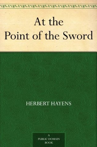At the Point of the Sword by Herbert Hayens | Goodreads