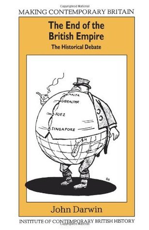 The End of the British Empire: The Historical Debate by John Darwin ...