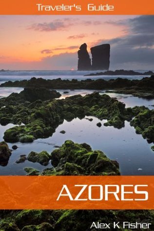Azores Travel Guide by Alex K. Fisher | Goodreads