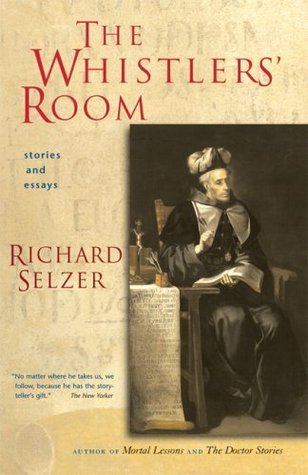 The Whistlers' Room: Stories and Essays by Richard Selzer | Goodreads