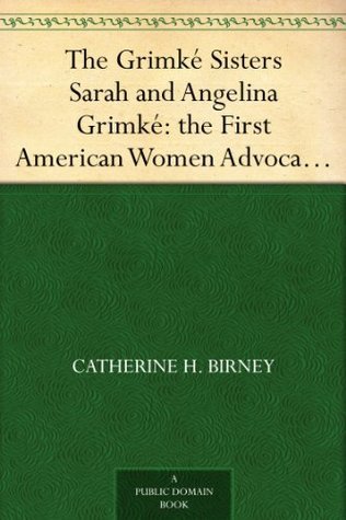 The Grimké Sisters Sarah and Angelina Grimké: the First American Women ...