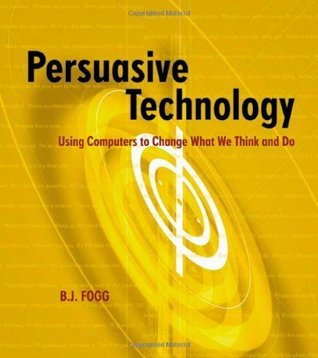 Persuasive Technology: Using Computers to Change What We Think and Do ...