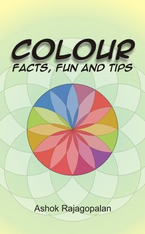 Colour - Facts, Fun and Tips by Ashok Rajagopalan | Goodreads