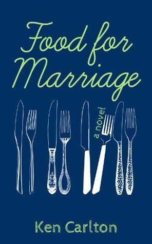 Food for Marriage: A Novel by Ken Carlton | Goodreads