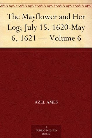 The Mayflower and Her Log; July 15, 1620-May 6, 1621 — Volume 6 by Azel ...