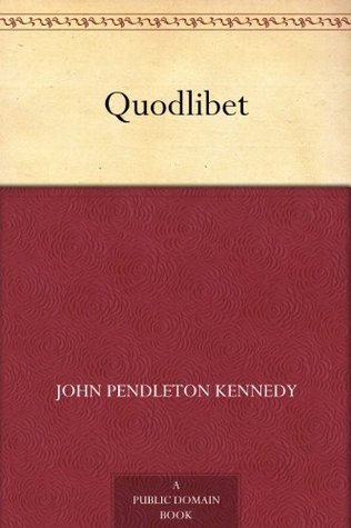 Quodlibet by John Pendleton Kennedy | Goodreads