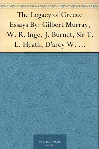 The Legacy of Greece Essays By: Gilbert Murray, W. R. Inge, J. Burnet ...