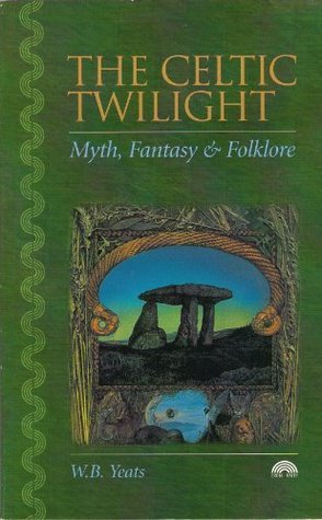 The Celtic Twilight: Myth, Fantasy and Folklore by W.B. Yeats | Goodreads