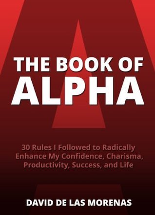 The Book of Alpha: 30 Rules I Followed to Radically Enhance My ...
