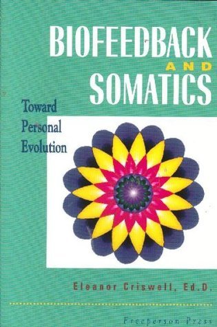 Biofeedback & Somatics: Toward Personal Evolution by Eleanor Criswell ...