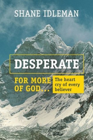Desperate for More of God: the heart cry of every believer by Shane ...