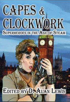 Capes & Clockwork: Superheroes in the Age of Steam by D. Alan Lewis ...