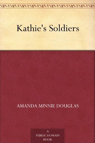 Kathie's Soldiers by Amanda Minnie Douglas | Goodreads