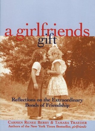 A Girlfriends Gift: Reflections on the Extraordinary Bonds of ...