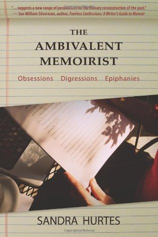 The Ambivalent Memoirist: Obsessions Digressions Epiphanies by Sandra ...
