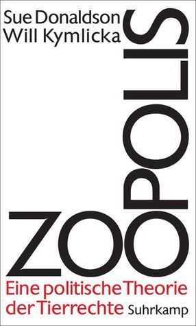 Zoopolis: Eine Politische Theorie der Tierrechte by Sue Donaldson ...