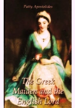 The Greek Maiden and the English Lord by Patty Apostolides | Goodreads