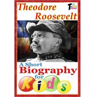Theodore Roosevelt - A Short Biography for Kids by T. Kids Books ...