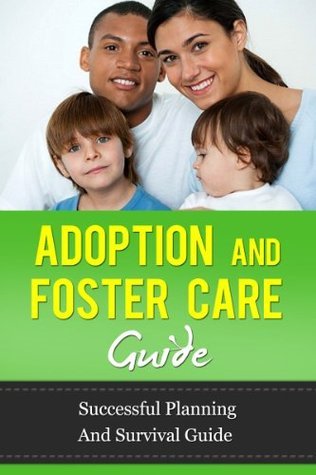 Adoption and Foster Care: A Guide to Planning and Surviving the Process ...