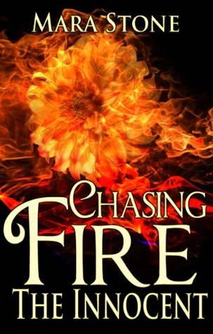 Chasing Fire: The Innocent by Mara Stone | Goodreads