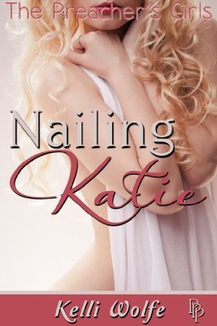 Nailing Katie (The Preacher's Virgin Daughters #6) by Kelli Wolfe | Goodreads