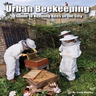 Urban Beekeeping: A Guide to Keeping Bees in the City by Craig Hughes ...