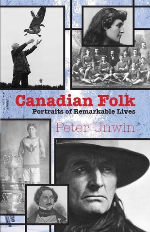 Canadian Folk: Portraits of Remarkable Lives by Peter Unwin | Goodreads